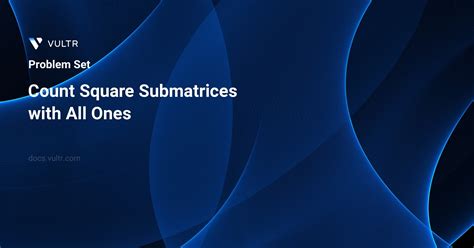 1277 Count Square Submatrices With All Ones Solutions And Explanation Vultr Docs