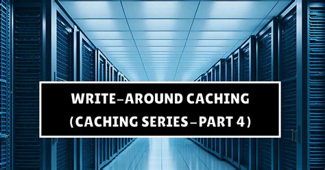 Write Around Caching Caching Series — Part 4 By Fahim Ahmed Python In Plain English