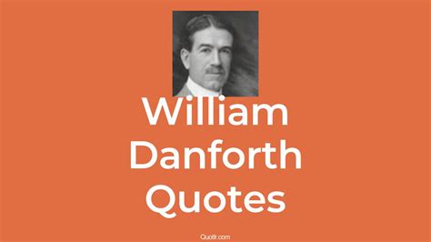 2 William Danforth Quotes And Sayings Quotlr