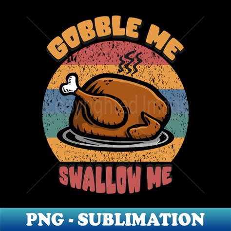 Gobble Me Swallow Me Modern Sublimation Png File Perfect Inspire