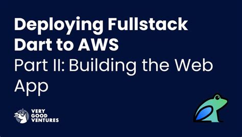 Very Good Ventures On Linkedin Deploying Fullstack Dart To Aws Part Ii Building The Web App