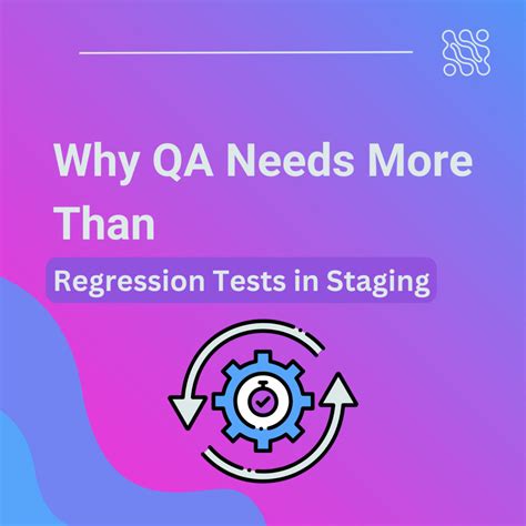 Why Qa Needs More Than Regression Tests In Staging Better Qa