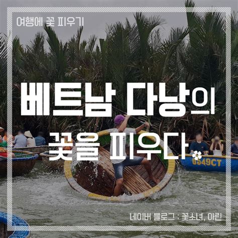 여행에 꽃 피우기 호이안 바구니배 코코넛배 한국노래 공연 어망 바나나잎 코코넛잎 네이버 블로그
