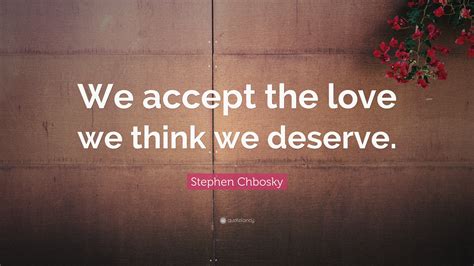 Stephen Chbosky Quote We Accept The Love We Think We Deserve”