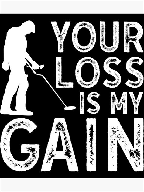 Your Loss Is My Gain Funny Metal Detecting Poster For Sale By