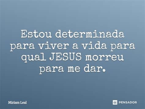 ⁠estou Determinada Para Viver A Vida Miriam Leal Pensador