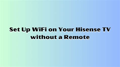 How To Set Up Wifi On Your Hisense Tv Without A Remote Bioarmortech