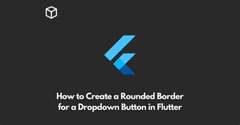 How To Create A Rounded Border For A Dropdown Button In Flutter Programming Cube