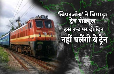Cyclone Biparjoy ने बिगाड़ा Train Schedule दो दिन तक नहीं चलेंगी ये 8