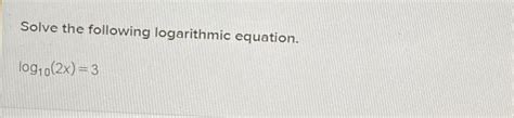 Solved Solve The Following Logarithmic Equation Log10 2x 3