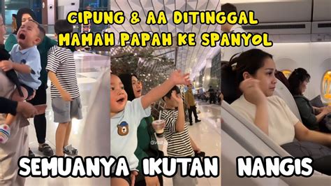 CIPUNG RAFATHAR NANGIS KEJER DITINGGAL MAMA GIGI KE SPANYOL YouTube