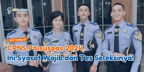 CPNS Polsuspas 2024 Ini Syarat Wajib Dan Tes Seleksinya