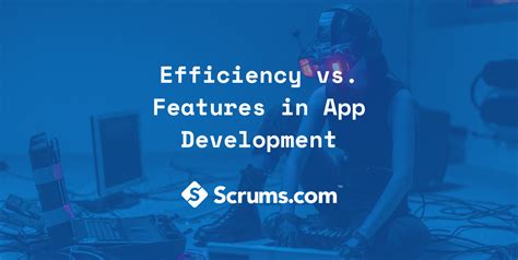 Blog Efficiency Vs Features In App Development