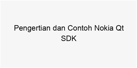 Pengertian Dan Contoh Nokia Qt Sdk Bogor News
