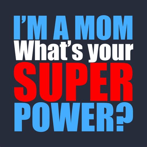 Im A Mom Whats Your Superpower Im A Mom Whats Your Superpower T