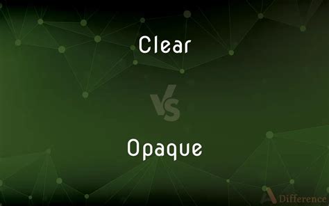 Clear Vs Opaque Whats The Difference