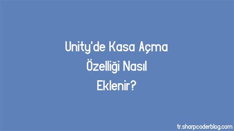 Unityde Kasa Açma Özelliği Nasıl Eklenir Sharp Coder Blog