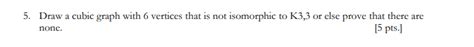 Solved 5 Draw A Cubic Graph With 6 Vertices That Is Not Solved 5 Draw A Cubic Graph With 6 Vertices That Is Not
