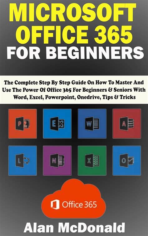 Microsoft Office 365 For Beginners The Complete Step By Step Guide On How To Master And Use The