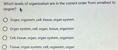solved which levels of organization are in the correct order from