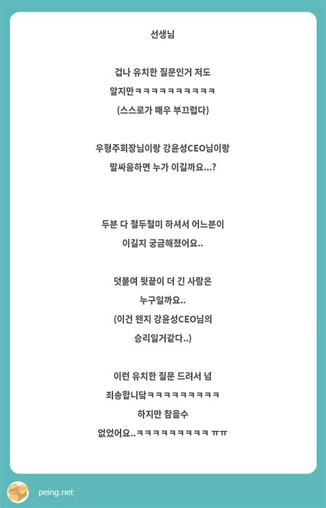 선생님 겁나 유치한 질문인거 저도 알지만ㅋㅋㅋㅋㅋㅋㅋㅋㅋㅋ 스스로가 매우 부끄럽다 우형주회장님이랑 Peing 質問箱