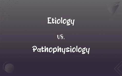 Etiology Vs Pathophysiology Whats The Difference