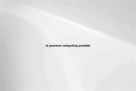 is quantum computing possible exploring the boundaries of science