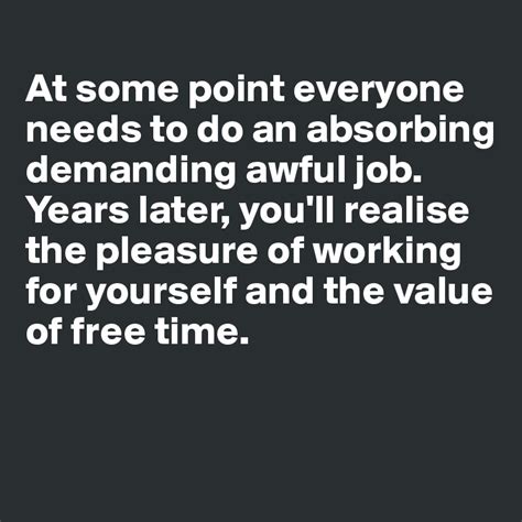 At Some Point Everyone Needs To Do An Absorbing Demanding Awful Job