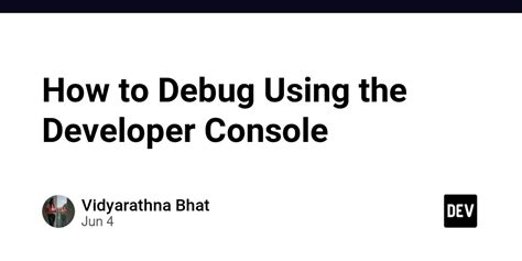 How To Debug Using The Developer Console Dev Community