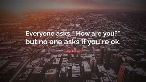 Nitya Prakash Quote “everyone Asks “how Are You” But No One Asks If