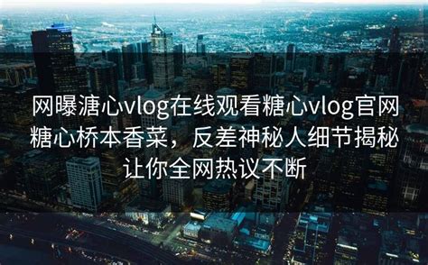 糖心视频在线观看 免费vlog短视频分享与下载平台