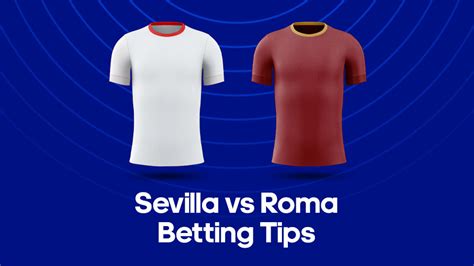 Sevilla Vs Roma Odds Predictions And Betting Tips 310523