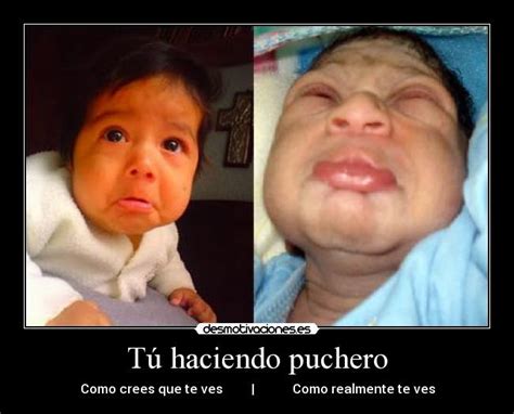 Tú Haciendo Puchero Desmotivaciones
