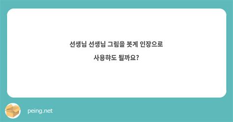 선생님 선생님 그림을 봇계 인장으로 사용햐도 될까요 Peing 質問箱