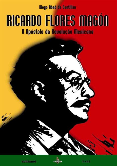 Ricardo Flores MagÓn O ApÓstolo Da RevoluÇÃo Mexicana