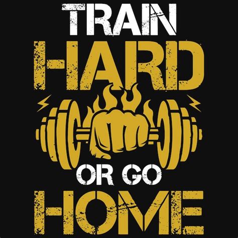 Premium Vector Train Hard Or Go Home Gym Tshirt Design