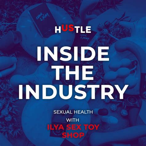 Inside The Industry Sexual Health With Ilya Sex Toy Shop