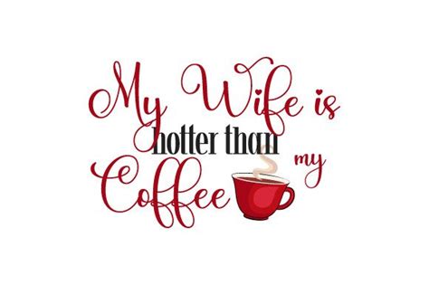 My Wife In Hotter Than My Coffee Svg Cut File By Creative Fabrica