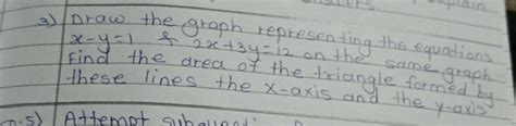 3 Draw The Graph Representing The Equations X−y 1 And 2x 3y 12 On The Sam