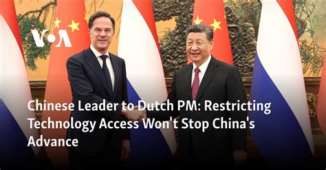 Chinese Leader To Dutch Pm Restricting Technology Access Wont Stop