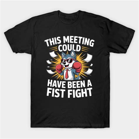 This Meeting Could Have Been A Fist Fight This Meeting Could Have