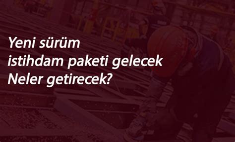 Bir Istihdam Paketi Daha Geliyor Yeni Istihdam Paketi Neler Getirecek