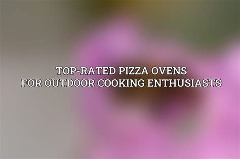 Top Rated Pizza Ovens For Outdoor Cooking Enthusiasts ⚠️ September