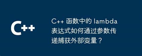 C 函数中的 Lambda 表达式如何通过参数传递捕获外部变量？ 叮当号