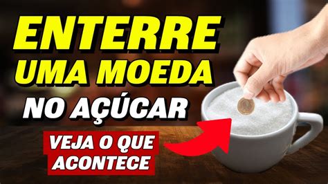 ENTERRE UMA MOEDA NO AÇÚCAR E VEJA O QUE ACONTECE NESSA SIMPATIA PARA