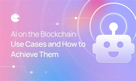 Ai On The Blockchain Use Cases And How To Achieve Them