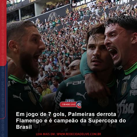 Em Jogo De 7 Gols Palmeiras Derrota Flamengo E é Campeão Da Supercopa
