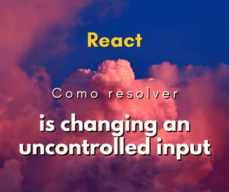 Como Resolver Is Changing An Uncontrolled Input No React JS Hora De Codar