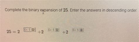 solved complete the binary expansion of 25 enter the