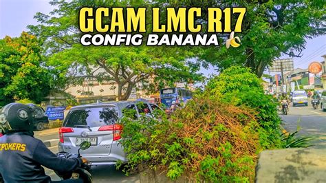 Terbaru Gcam Lmc R17 Config Banana Hasilnya Keren YouTube